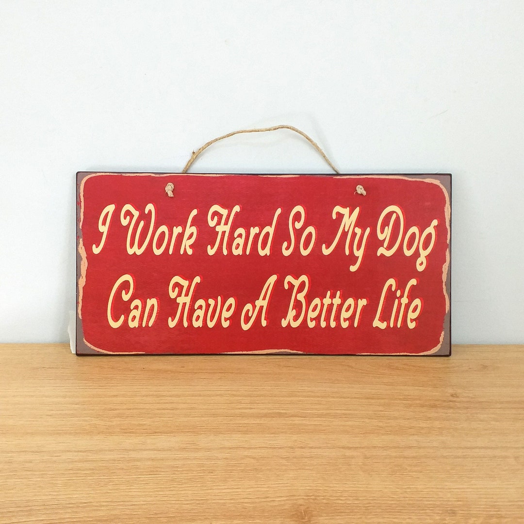Dog Sign for Home I Work Hard so My Dog Can Have A Better Life, Quote ...