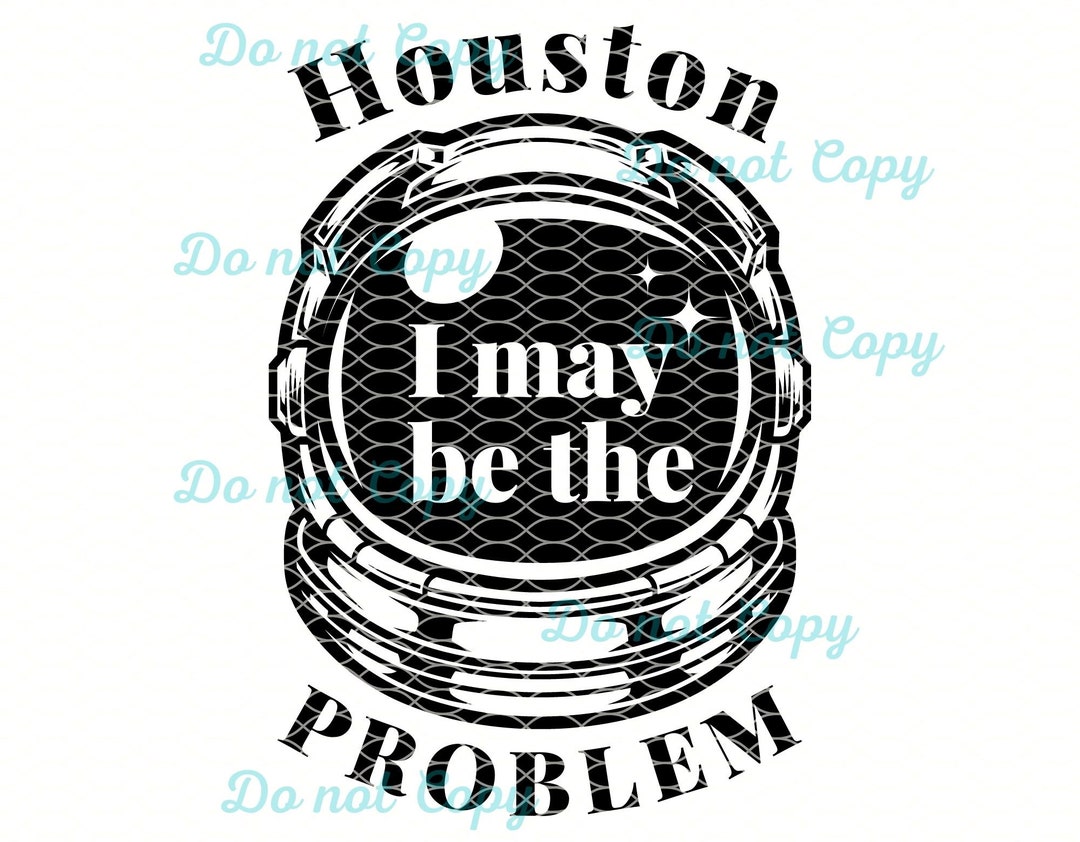 I'm the Problem SVG & PNG, Houston I May Be the Problem Svg, It's Me ...