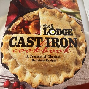 The Lodge Cast Iron Cookbook, 2012. A Treasury of Timeless, Delicious ...