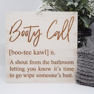 Booty Call [boo-tee Kawl] N. A Shout From the Bathroom Letting You Know ...