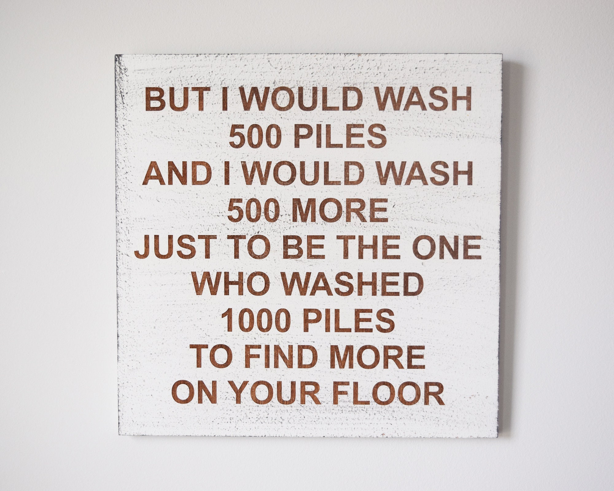 But I Would Wash 500 Piles, and I Would Wash 500 More, Just to Be the ...
