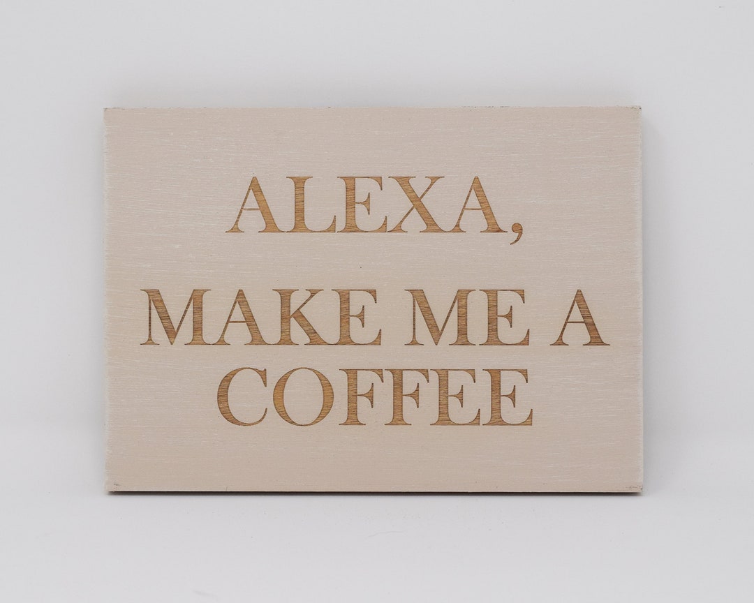 Alexa, Make Me a Coffee 5x7, 8x12, 10x15, 15x22, 20x30, 24x36 Google ...
