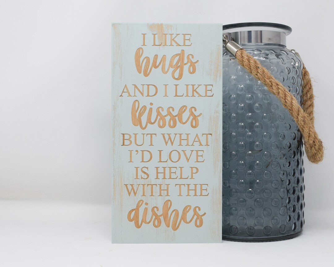 I Like Hugs and I Like Kisses but What I'd Love is Help With the Dishes ...