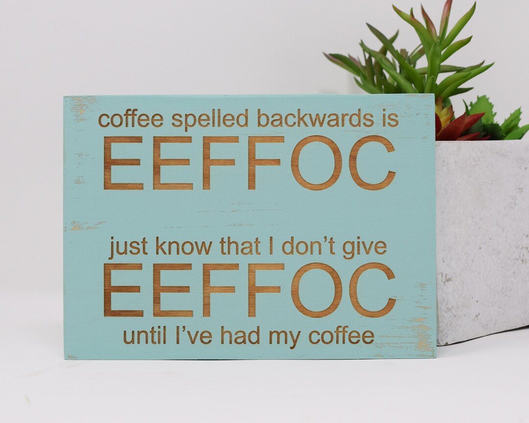 Coffee Spelled Backwards is EEFFOC. Just Know That I Don't Give EEFFOC ...