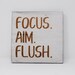 Focus. Aim. Flush. 7x7, 10x10 12x12, 15x15, 20x20, 25x25, 30x30 ...