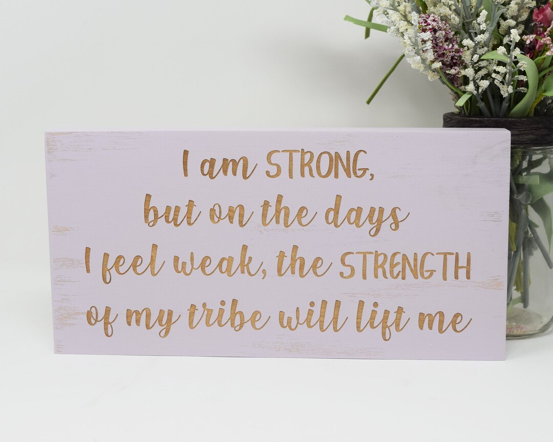 I Am Strong, but on the Days I Feel Weak, the Strength of My Tribe Will ...