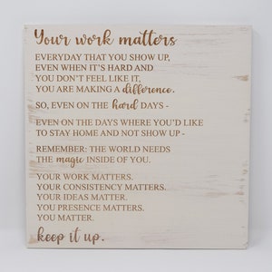 Your Work Matters, Everyday That You Show Up, Even When It's Hard and ...