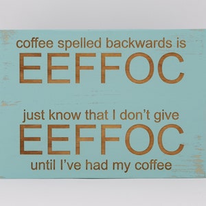 Coffee Spelled Backwards is EEFFOC. Just Know That I Don't Give EEFFOC ...