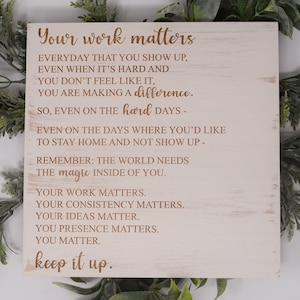 Your Work Matters, Everyday That You Show Up, Even When It's Hard and ...