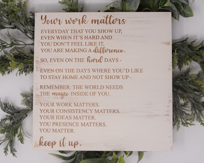 Your Work Matters, Everyday That You Show Up, Even When It's Hard and ...