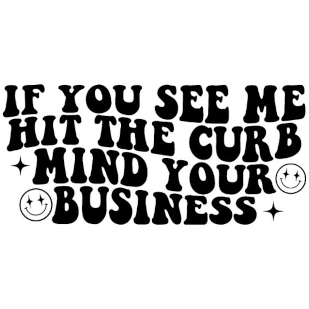 If You See Me Hit the Curb Mind Your Business Decal, Curb Sticker ...