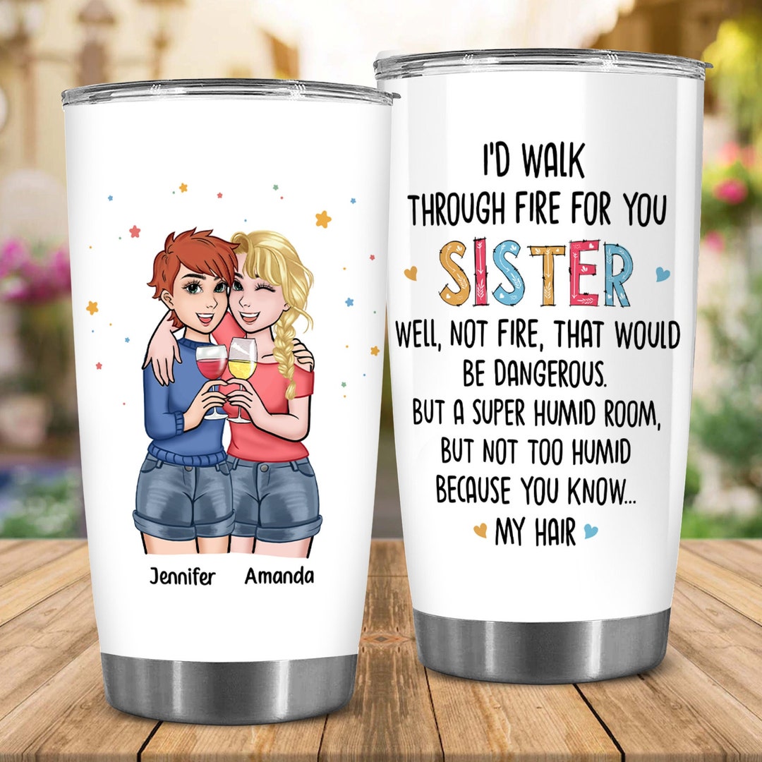 Personalized Sister Tumbler, I'd Walk Through Fire for You Sister, Gift ...