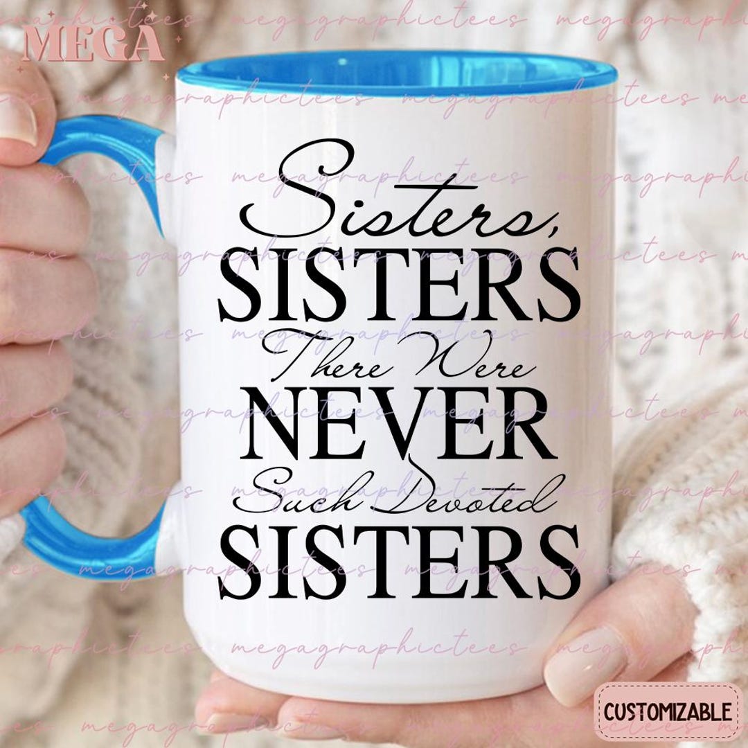 Sisters Sisters There Were Never Such Devoted Sisters Mug, White ...