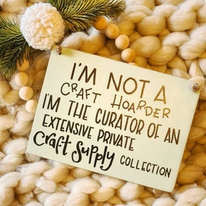 I'm Not a Craft Hoarder... • Handmade Wooden Sign • Crafters Gift ...