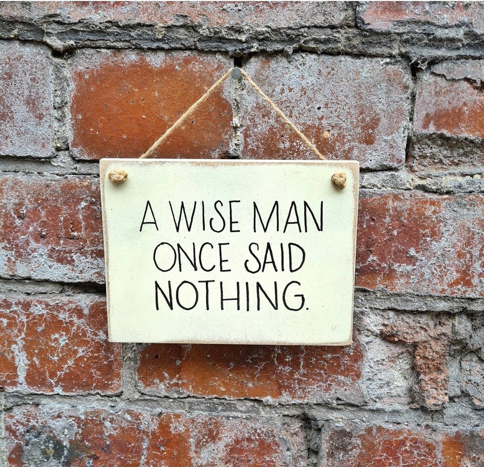 A Wise Man Once Said Nothing Small Hanging Sign - Etsy UK