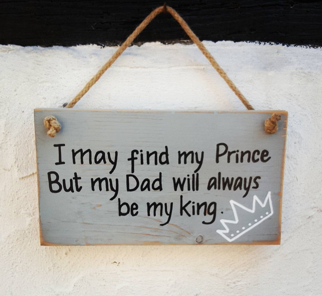 I May Find My Prince but My Dad Will Always Be My King Dad Sign Hanging ...