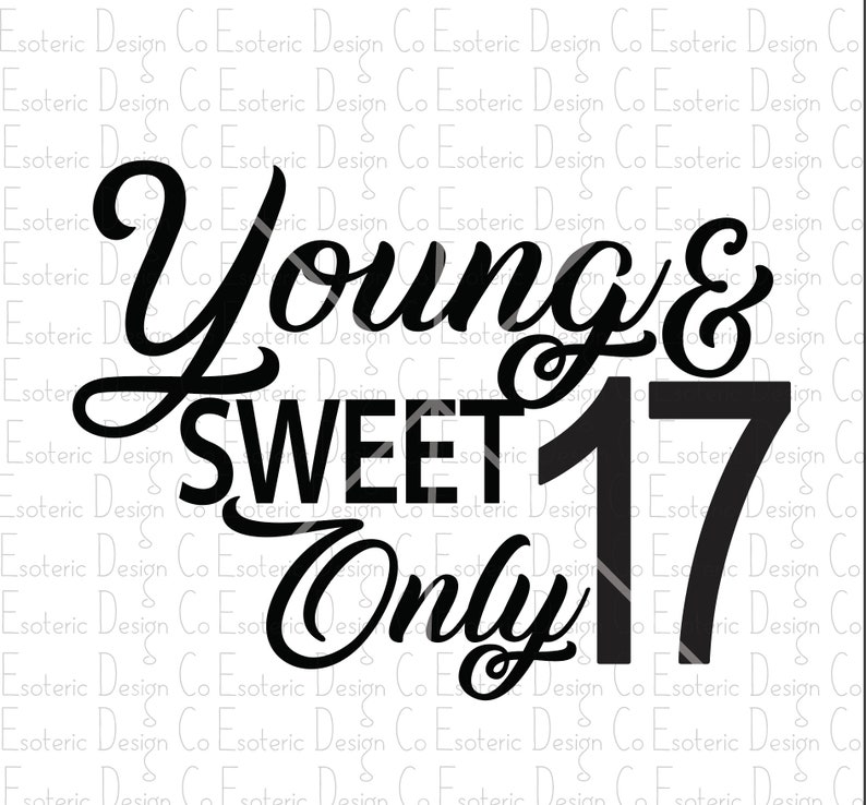 Young and Sweet Only 17 Birthday Design - Svg, Png, Eps & Dxf Files ...