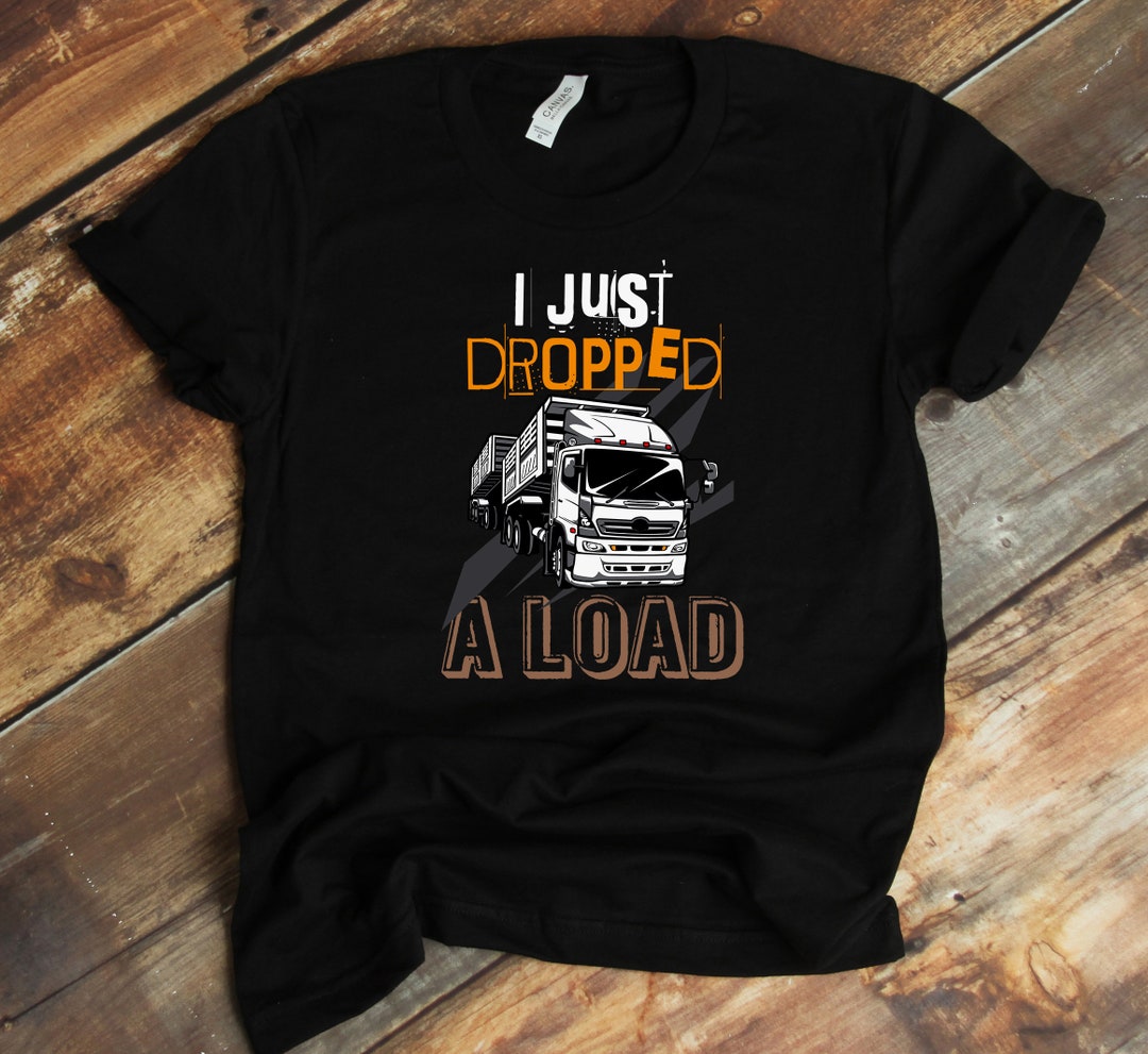 I Just Dropped A Load Shirt, Trucker T-shirt, Funny Trucker Gift, Tank ...