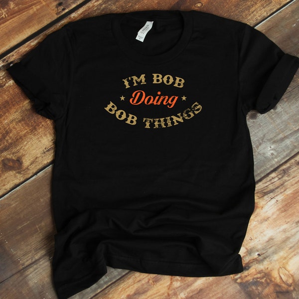 I'm Bob Doing Bob Things T Shirt - Etsy UK
