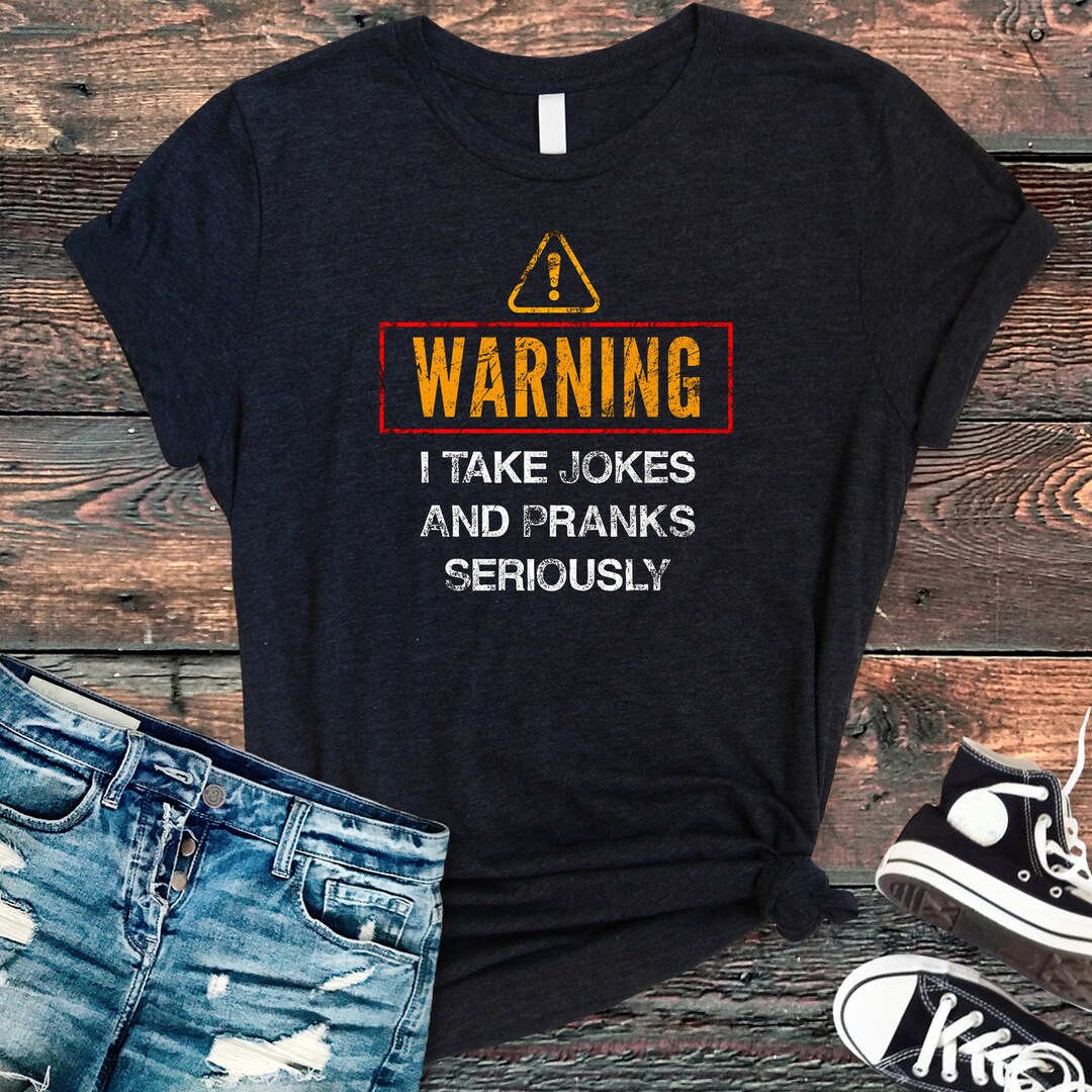 Funny April Fools T-shirt Warning I Take Jokes and Pranks Seriously - Etsy