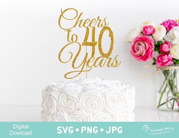 Cake Topper Svg Cheers To 40 Years Cake Topper Svg 40th Etsy