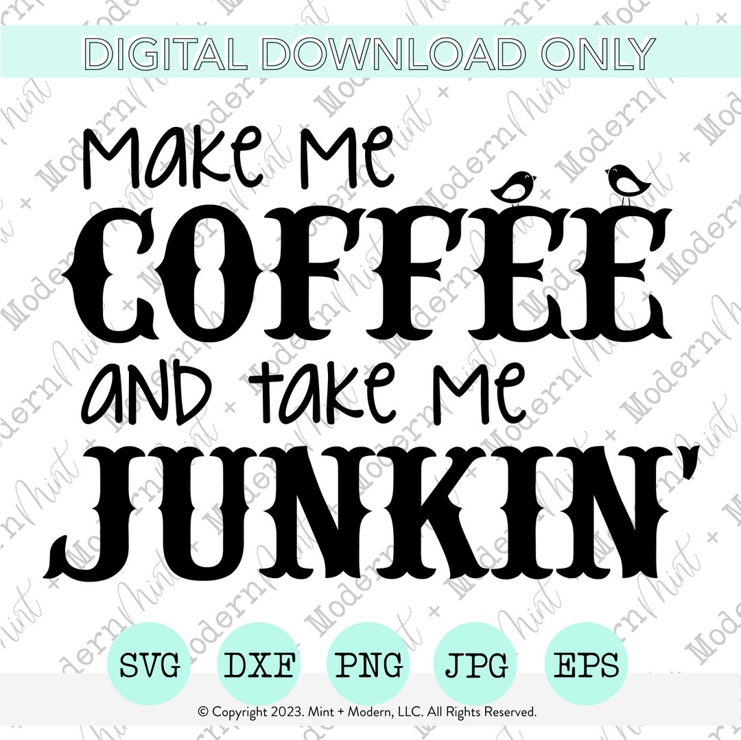 Make Me Coffee and Take Me Junkin' SVG Cutting Files - Digital Download ...