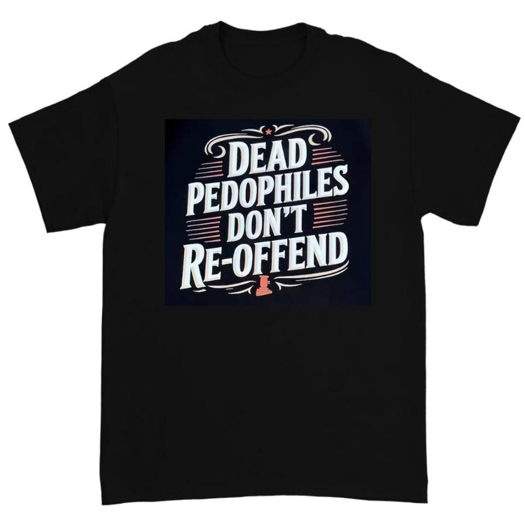 Dead Pedophiles Don’t Reoffend, Protective Parent Shirt, We Love Our ...