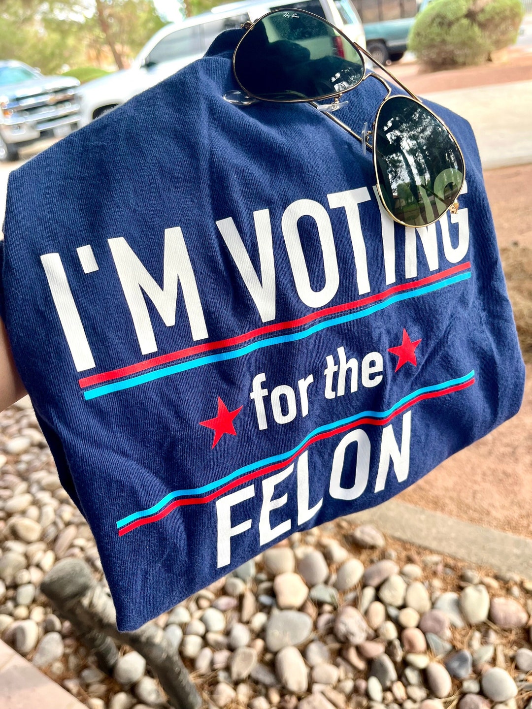 I'm Voting for the Felon T-shirt, Political Tshirt, Birthday Gift ...