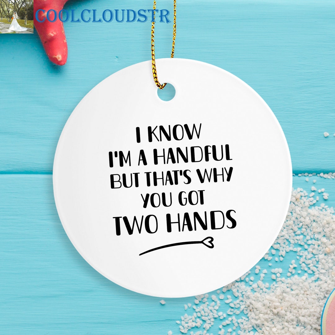 Boyfriend Christmas Ornaments, I Know I'm A Handful but That's Why You ...