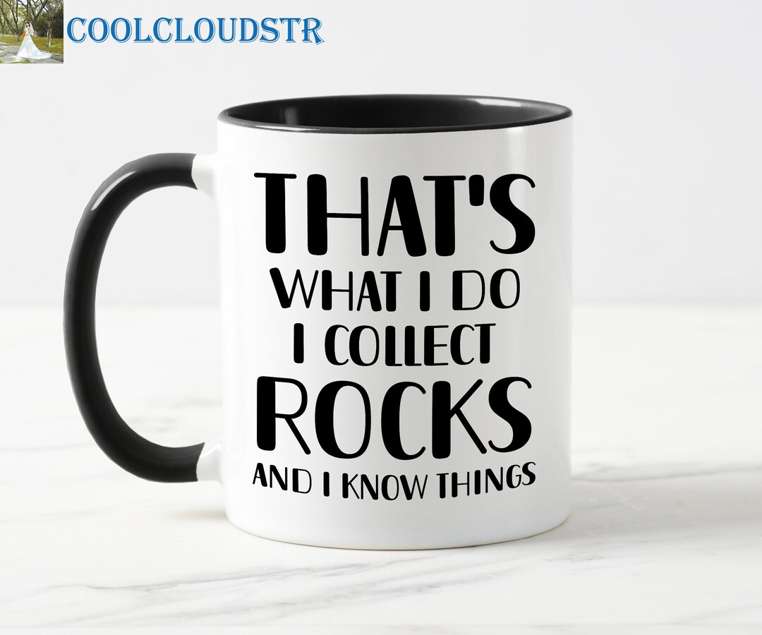 Rock Lover Coffee Mugs, That's What I Do I Collect Rocks and I Know ...