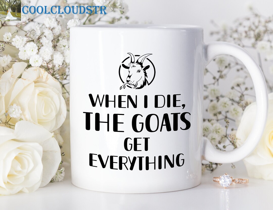 Goat Lover Coffee Mugs When I Die the Goats Get Everything - Etsy