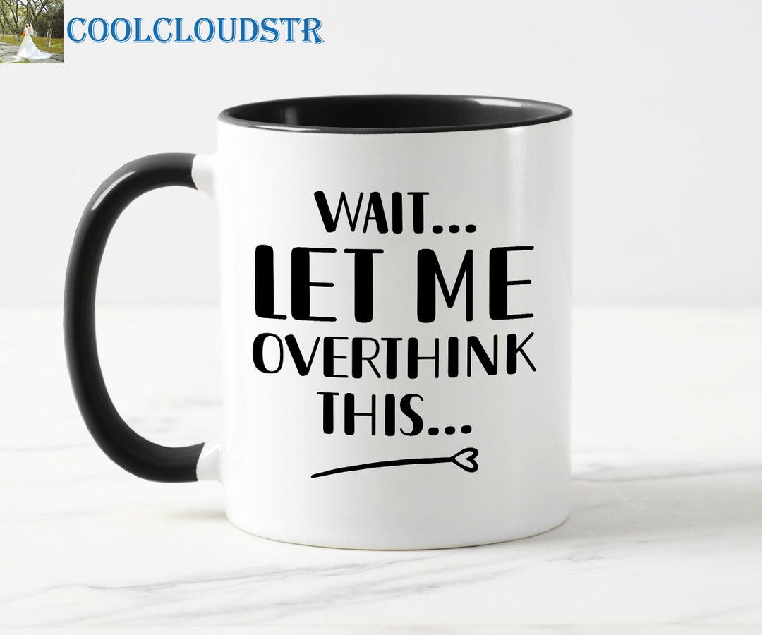 Overthinking Coffee Mugs, Wait Let Me Overthink This, Funny Gift for Overthinking - Etsy