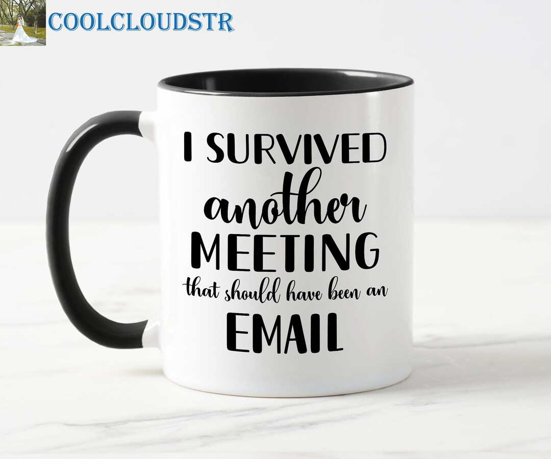 Meeting Coffee Mugs, I Survived Another Meeting That Should Have Been ...