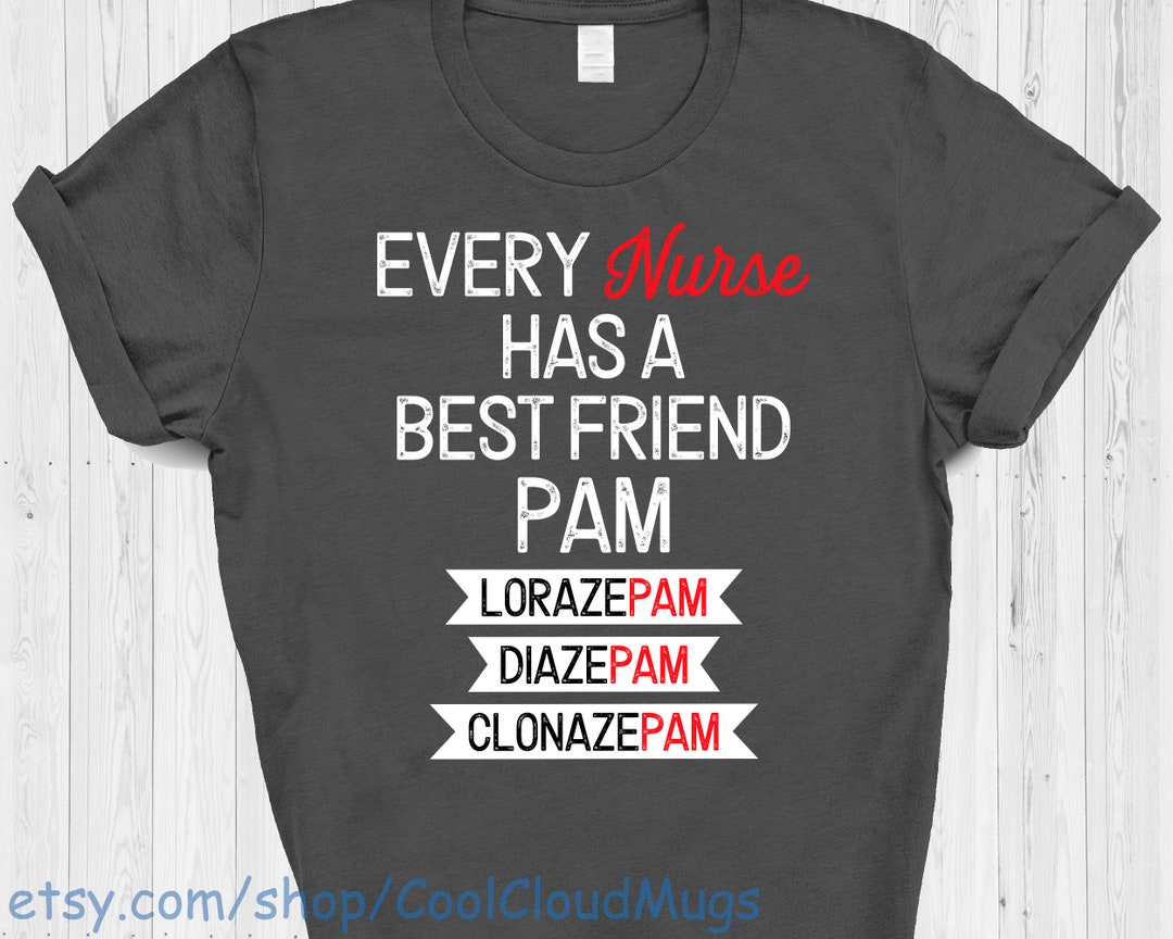Every Nurse Has A Best Friend Named Pam Lorazepam T-shirt - Etsy