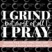 I Grind but Most of All I Pray Svg Png, Christian Svg Png, Christian ...