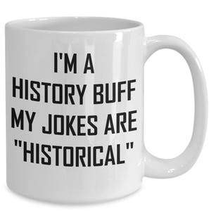 History Buff Mug My Jokes Are "historical" Funny Gift Ideas Coffee Tea ...