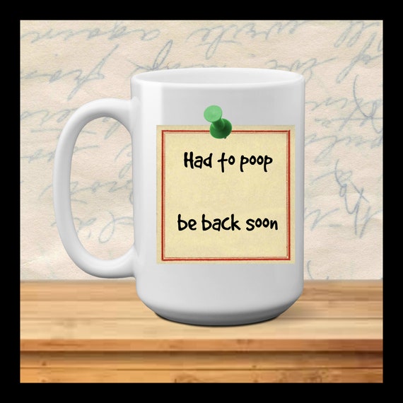 Had To Poop Be Back Soon funny coffee mug | Etsy