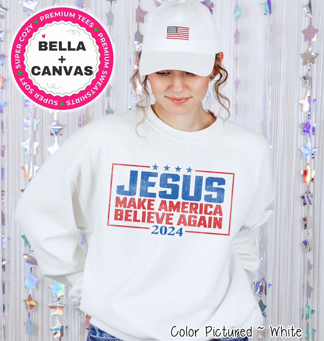 Jesus 2024 Election Sweatshirt, Make America Believe Again 2024 Tee ...