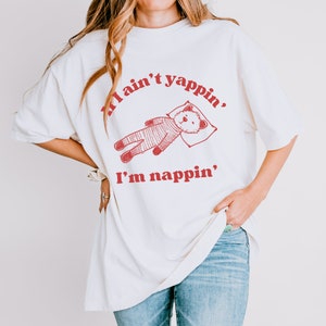 If I Aint Nappin Im Yappin Yapper Shirt Weird Stuff Stupid Funny ...