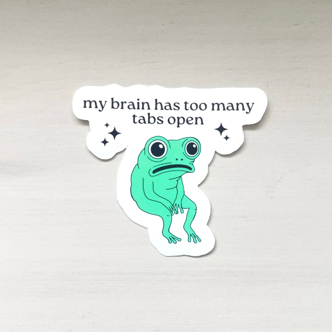 My Brain Has Too Many Tabs Open Sticker ADHD Sticker Frog Sticker ...