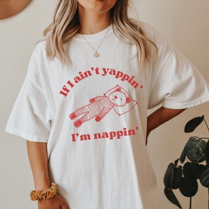 If I Aint Nappin Im Yappin Yapper Shirt Weird Stuff Stupid Funny ...