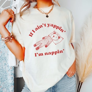 If I Aint Nappin Im Yappin Yapper Shirt Weird Stuff Stupid Funny ...