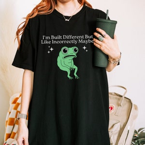 I'm Built Different but Like Incorrectly Shirt Frog Unhinged Tshirt ...