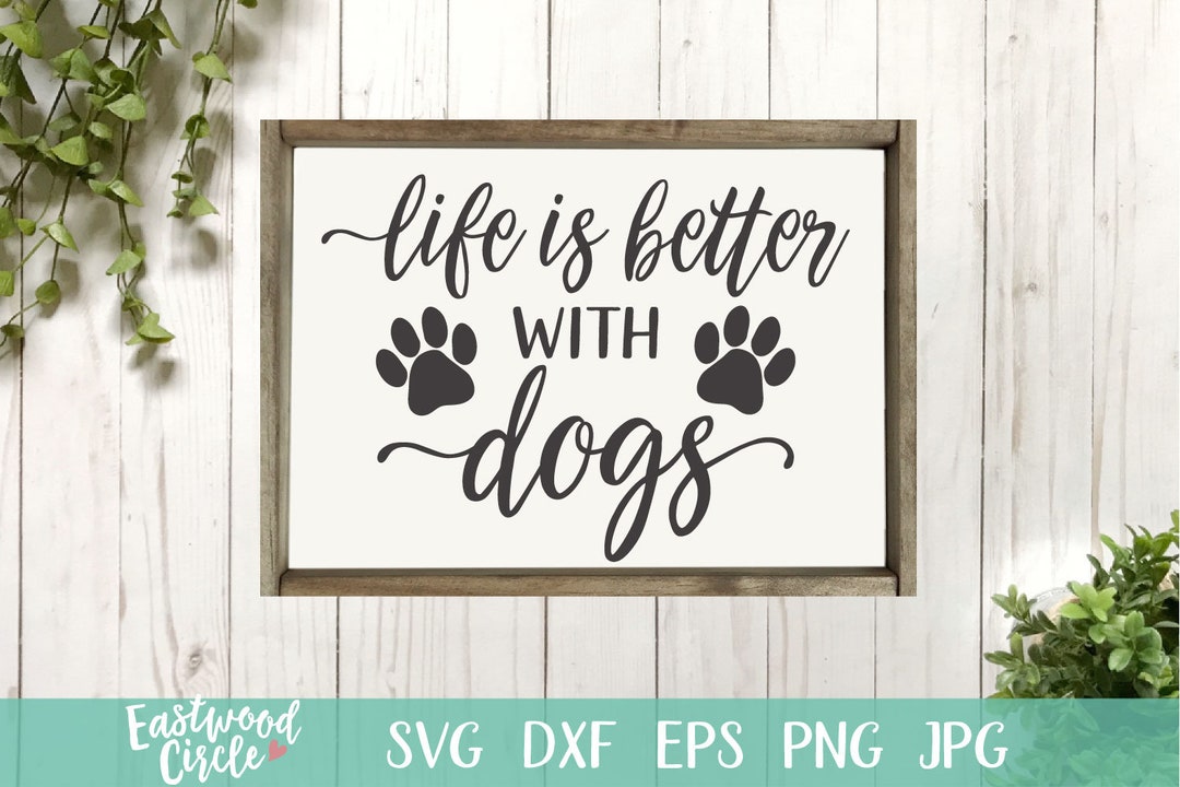 Life is Better With Dogs Svg, Dog Svg, Dog Sign Svg, Dog Svg Files, Dog ...