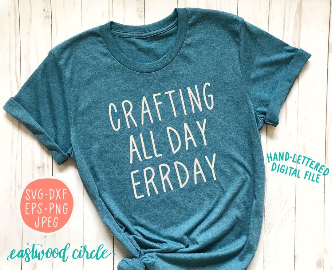 Crafting All Day Errday Svg, Crafting Svg, Crafting Shirt Svg, Hand ...