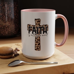 Faith is All You Need, Coffee Mug, Bible Verse Mug, Faith Mug, Jesus ...