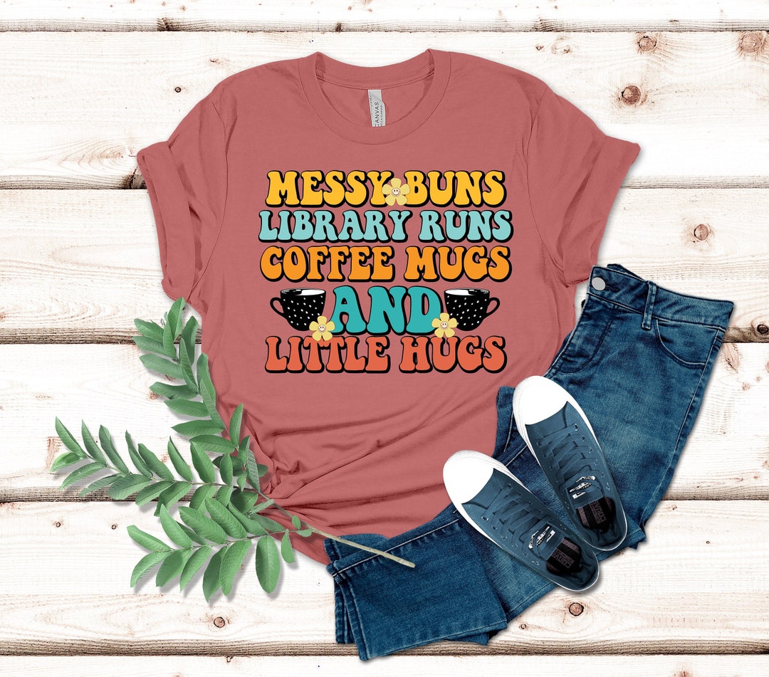 Messy Buns Library Runs Coffee Mugs & Little Hugs Shirt, Teacher ...