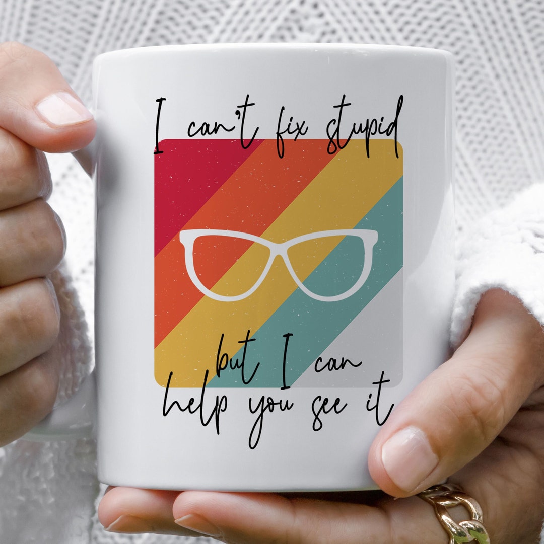 I Cant Fix Stupid, but I Can Help You, See It Coffee Mug, Funny ...