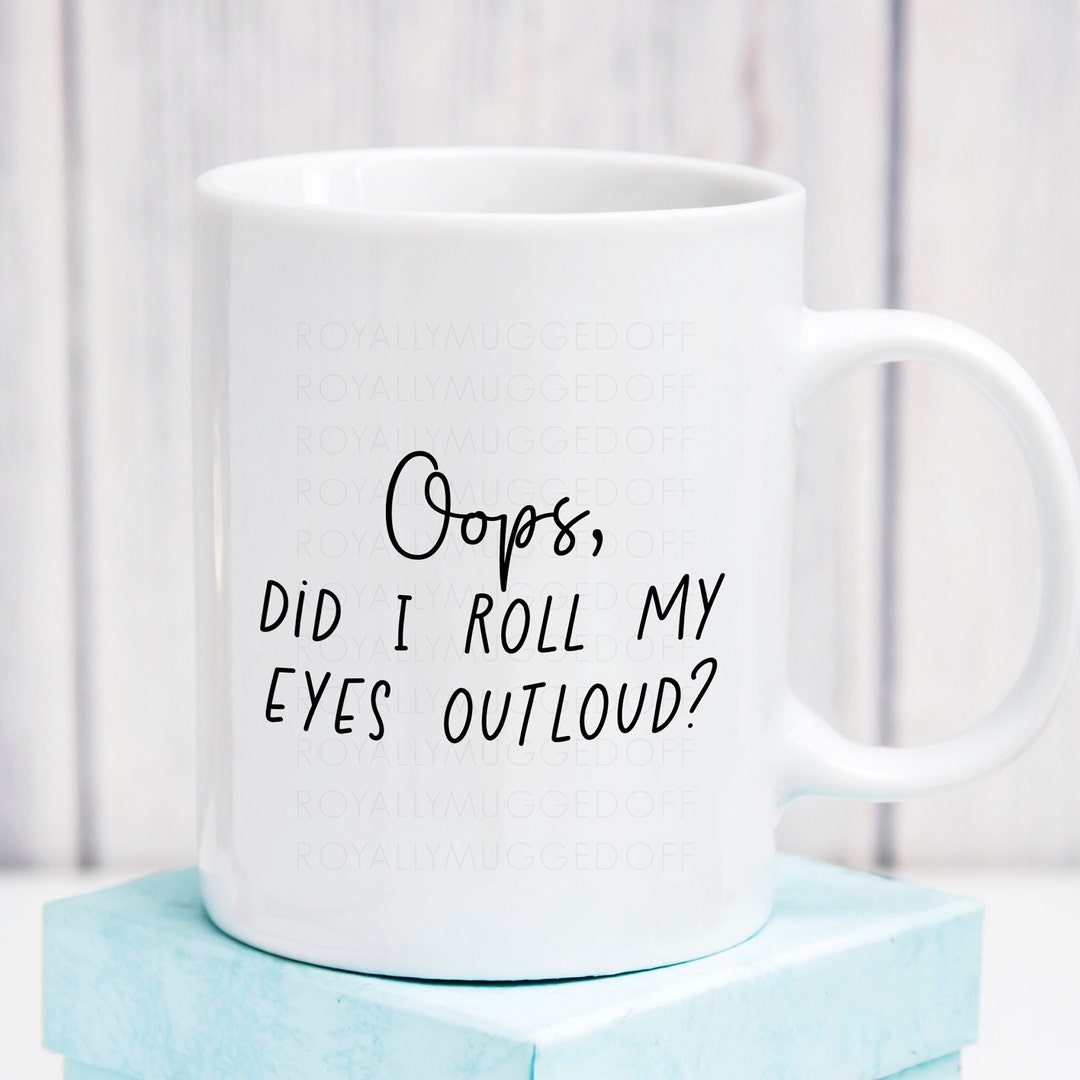 Did I Roll My Eyes Out Loud Mug, Eye Roll Mug, Sassy Attitude Mug ...