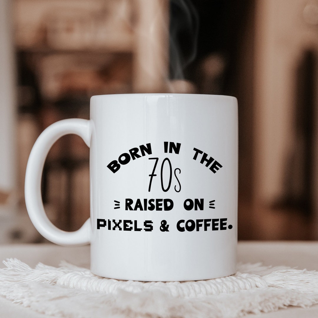 Born in the 70s, Raised on Pixels, and Coffee, Retro Gaming Gift, Old ...